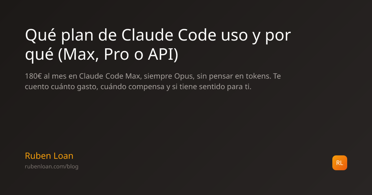 Qué plan de Claude Code uso y por qué (Max, Pro o API) | Ruben Loan